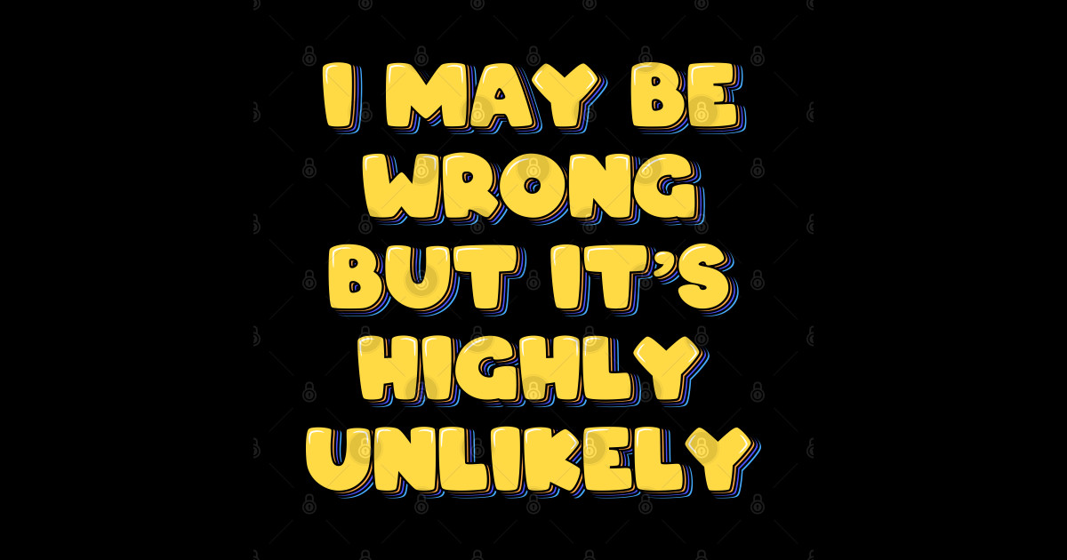I May Be Wrong But It's Highly Unlikely - I May Be Wrong But Its Highly ...