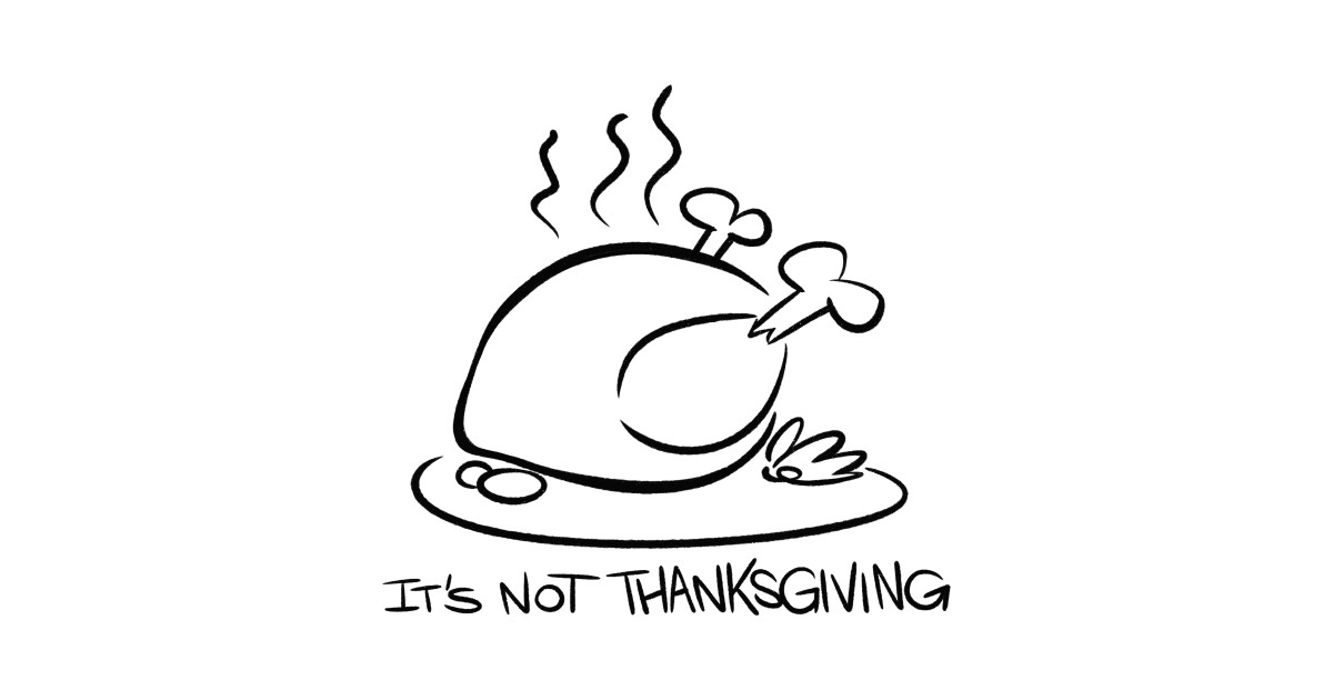 It's not Thanksgiving - Thanksgiving - Long Sleeve T-Shirt | TeePublic