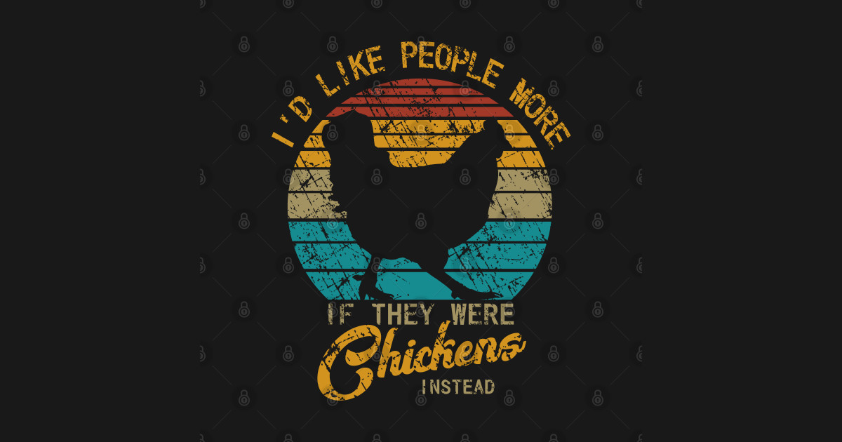 I'd like people more if they were chickens instead - Chicken Lover - T ...