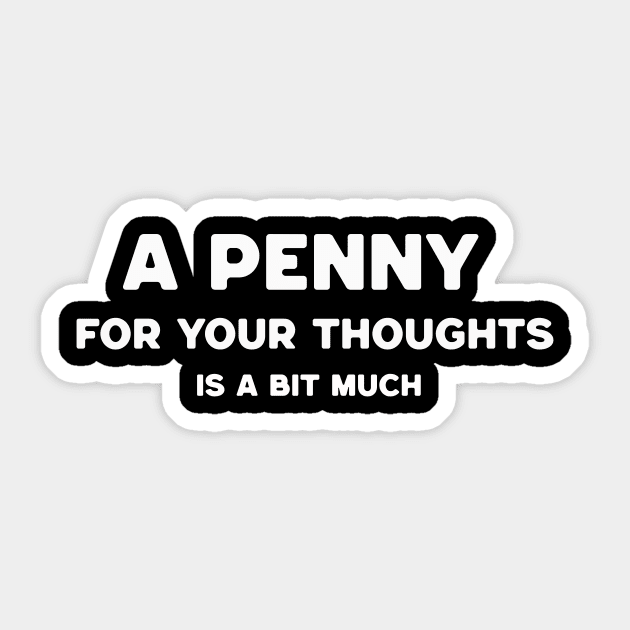 A PENNY FOR YOUR THOUGHTS - A Penny For Your Thoughts Is A Bit Much ...