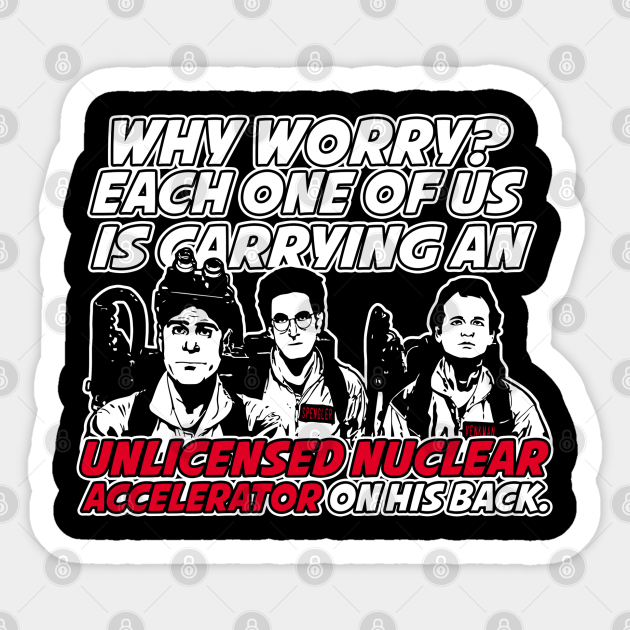 Unlicensed nuclear accelerator - Ghostbusters - Sticker | TeePublic