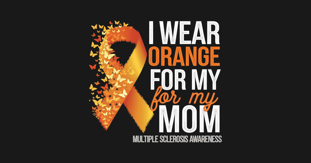 I Wear Orange For My Mom Multiple Sclerosis Awareness - I Wear Orange ...