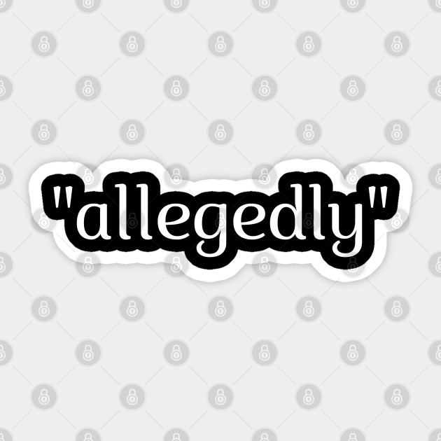 Allegedly - Allegedly - Sticker | TeePublic
