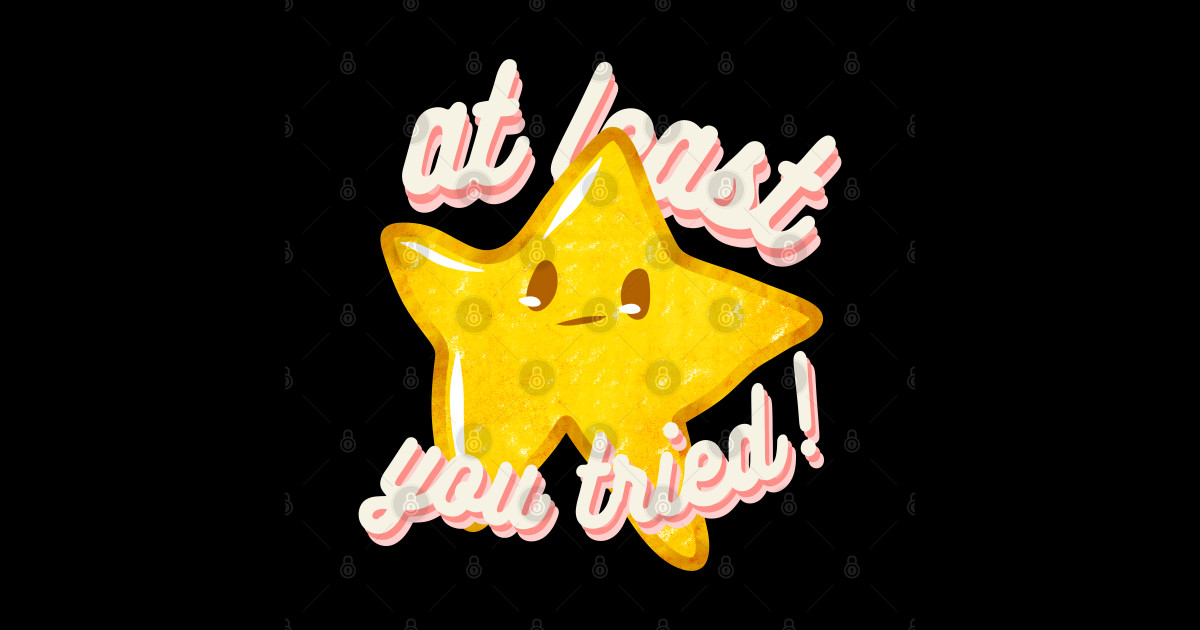 You Tried Star - You Tried - Sticker | TeePublic