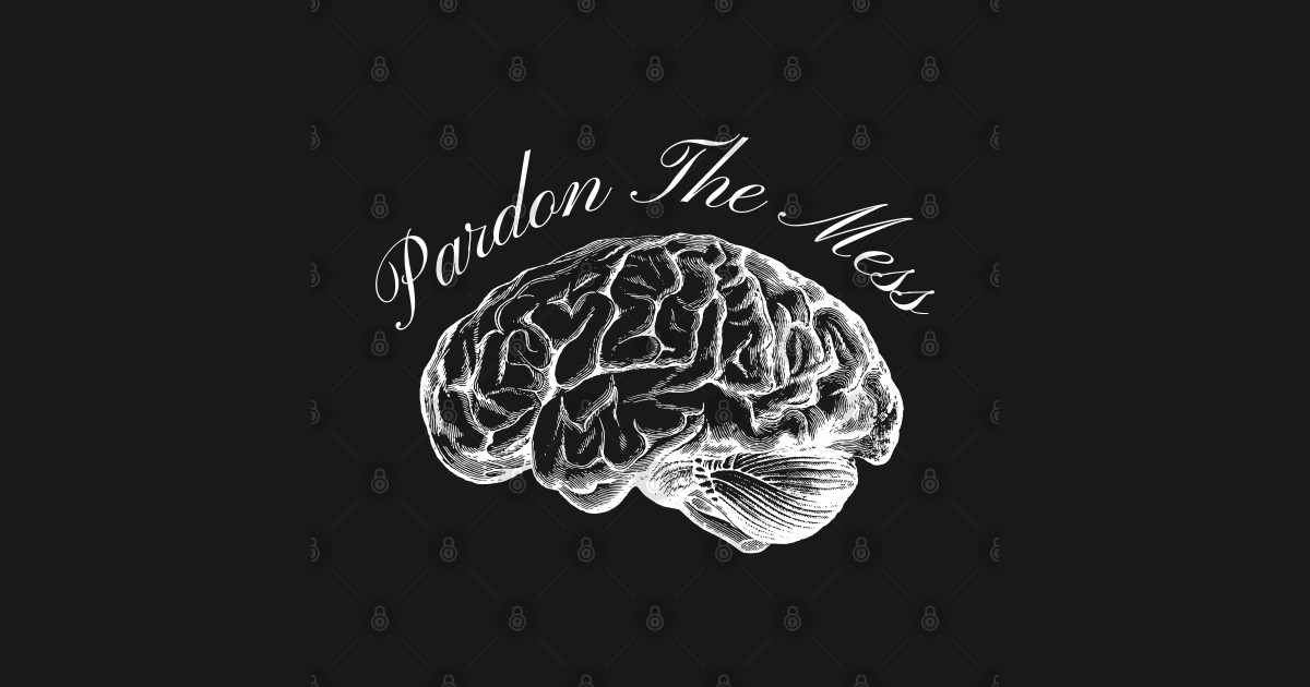 "Pardon The Mess" Brain Graphic - Brain - T-Shirt | TeePublic