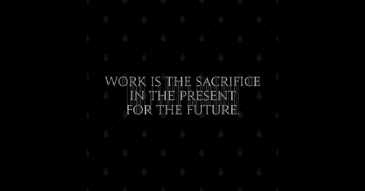 Work is the sacrifice in the present for the future. - Work - Sticker ...