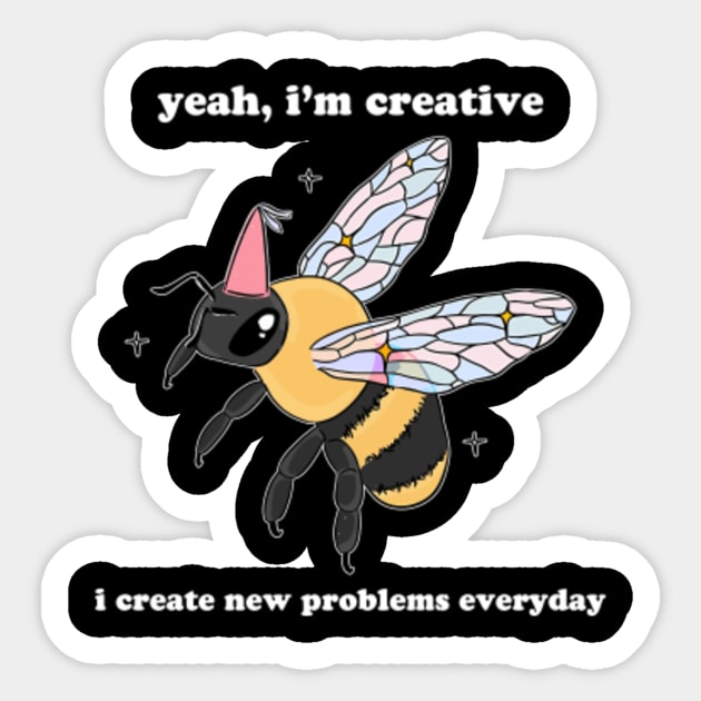 yeah, i'm creative i create new problems everyday - Funny Quote ...