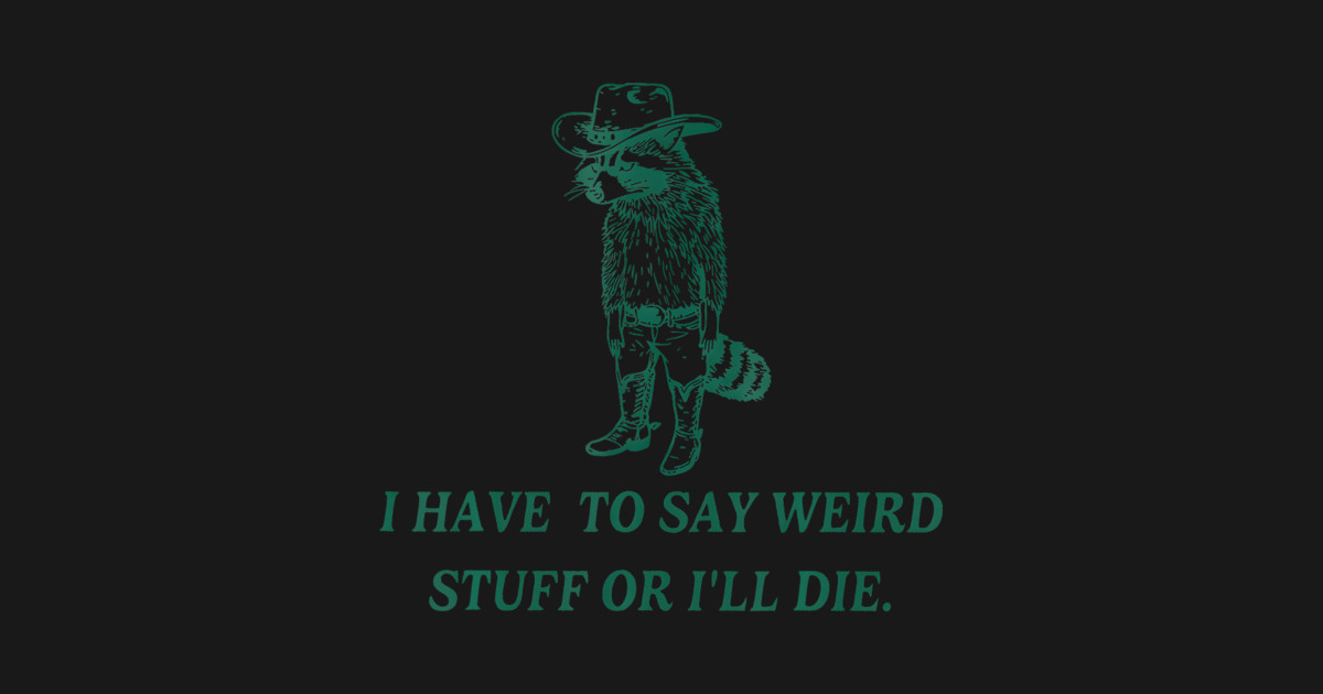 I Have To Say Weird Stuff Or I'll Die Cow Raccoon - Funny Cowboy ...