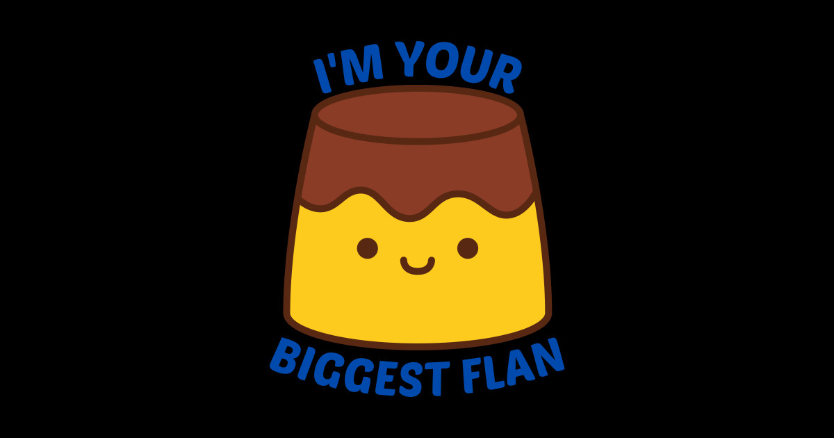 I'm Your Biggest Flan - Flan Pun - Flan - Sticker | TeePublic