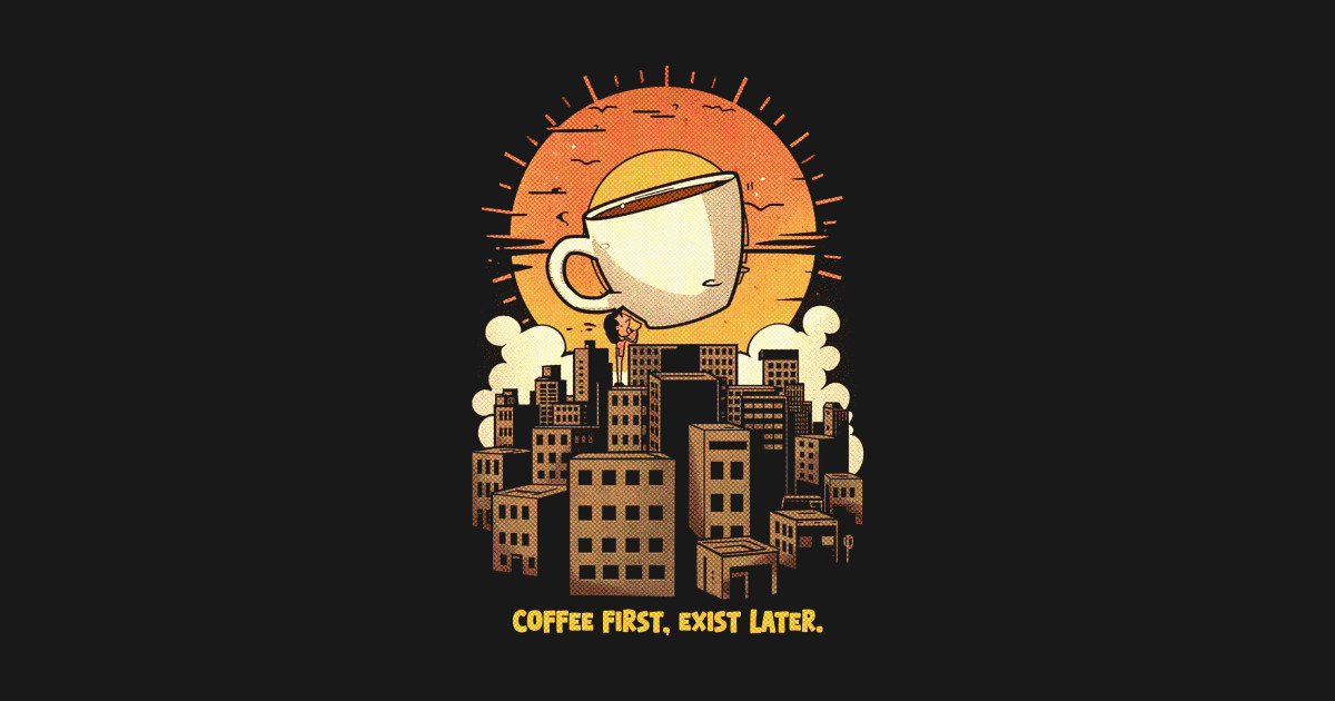 Coffee First, Exist Later – Funny Work Culture Coffee Shirt, Relatable ...