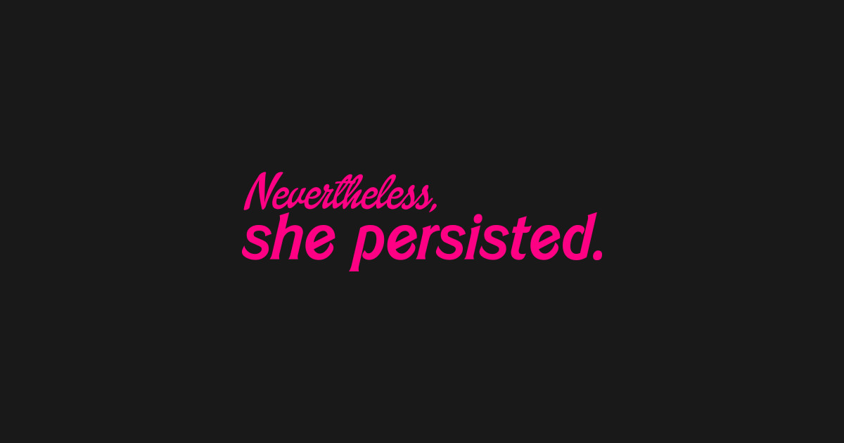 Nevertheless, She Persisted. - Nevertheless She Persisted - Sticker ...