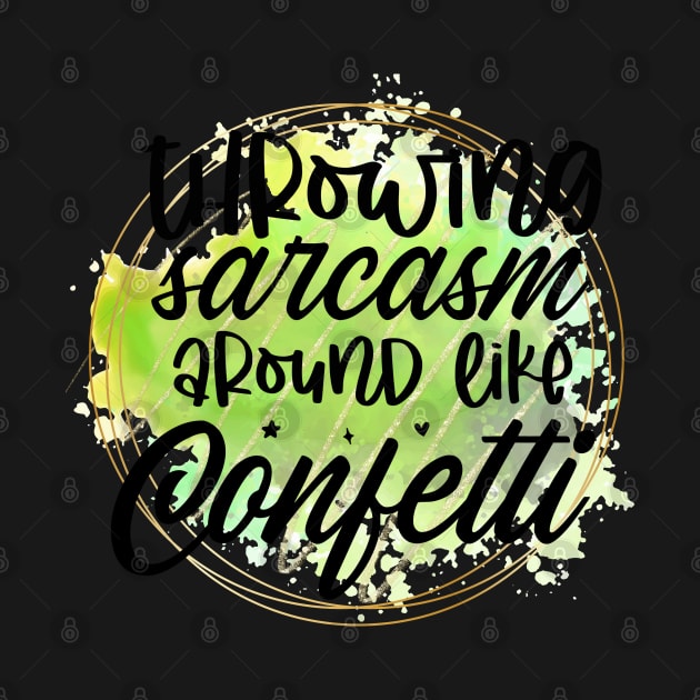 Throwing sarcasm around like confetti - Sarcastic Saying - T-Shirt ...