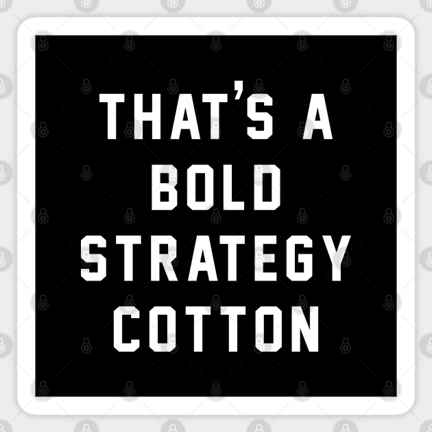 That's a bold strategy cotton - Bold Strategy Cotton - Sticker | TeePublic