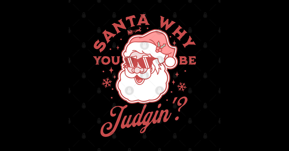 Santa Why You Be Judgin' judging Christmas Santa Claus - Santa Why You ...
