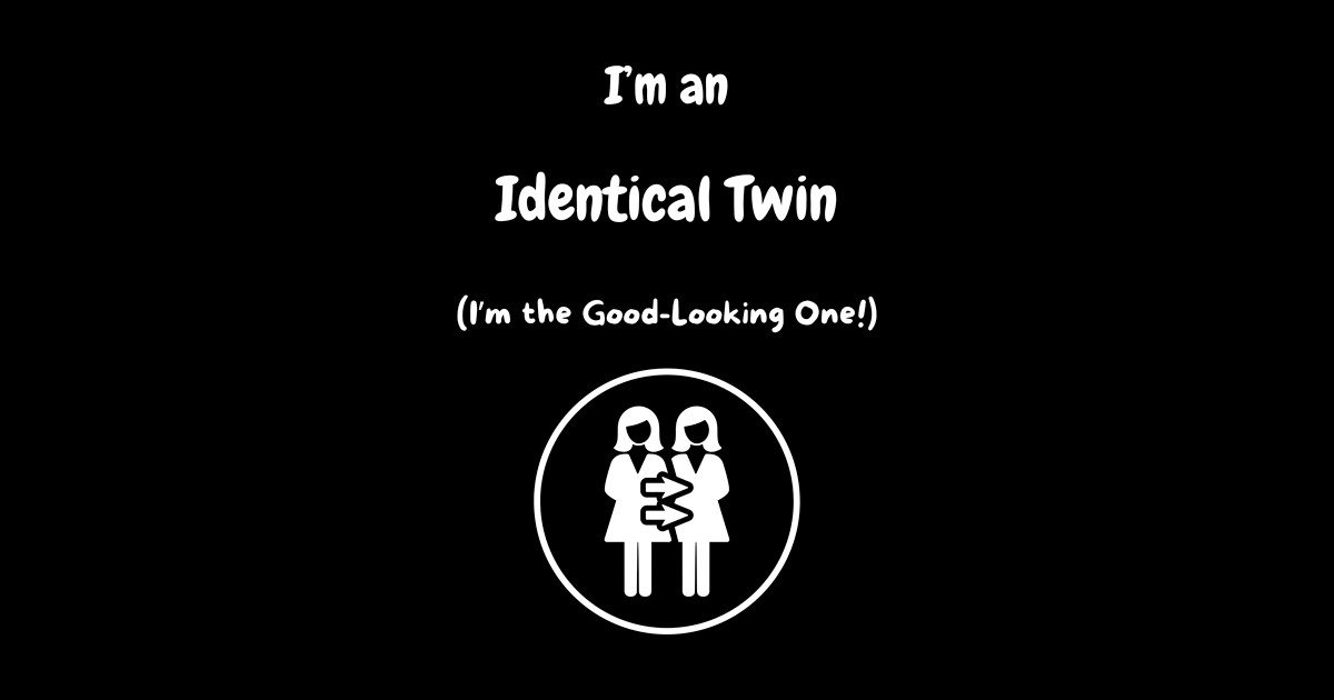 I'm an Identical Twin! (I'm the Good-Looking one)! - Twin - Posters and ...