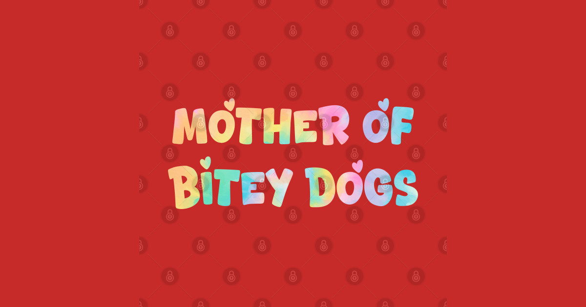 Mother Of Bitey Dogs - Mother Of Bitey Dogs - T-Shirt | TeePublic
