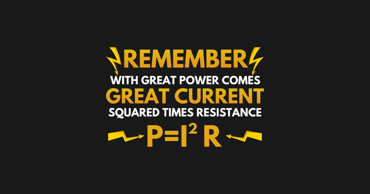 Electrician With Great Power Comes Great Current Squared Times ...