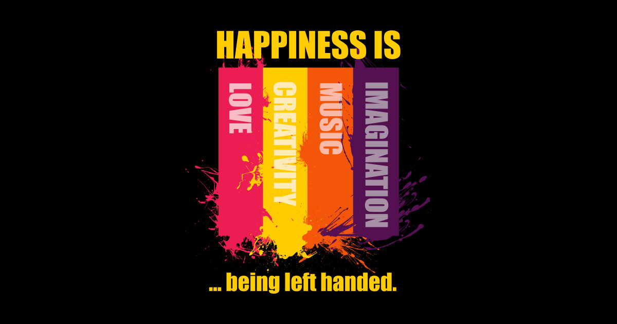 Left Handers - Happiness - Left Handed - Posters and Art Prints | TeePublic
