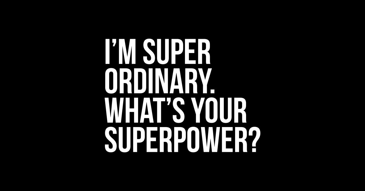 I'm super ordinary. What's your superpower? - Whats Your Superpower ...