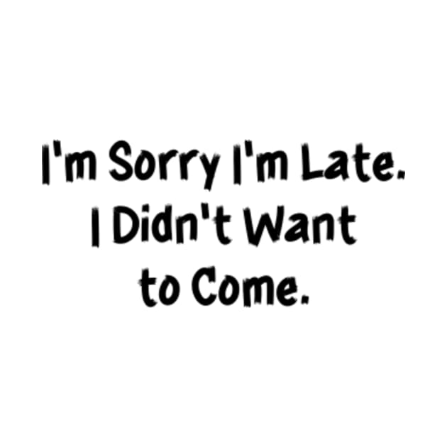 I'm Sorry I'm Late I Didn't Want to Come Meme - Im Sorry Im Late I ...