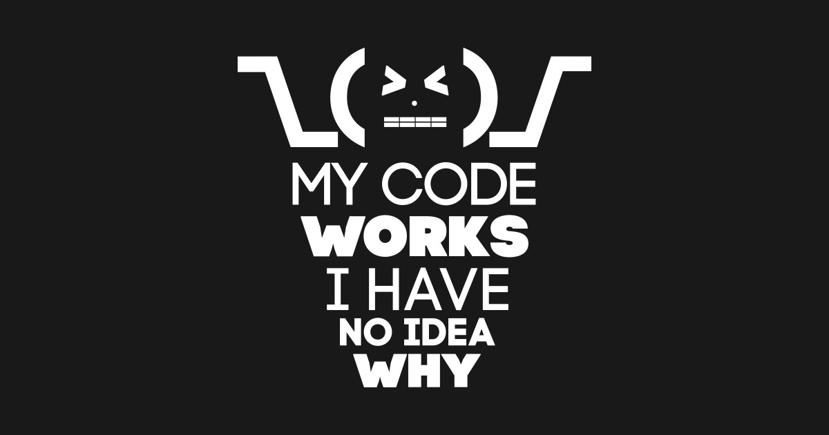 My code works i have no idea why - Codeing - T-Shirt | TeePublic