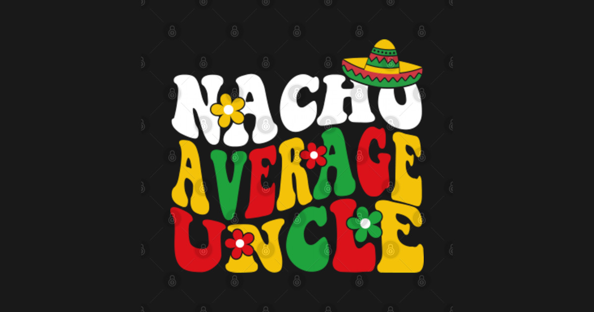 Groovy Nacho Average Uncle - Nacho Average Uncle - T-Shirt | TeePublic