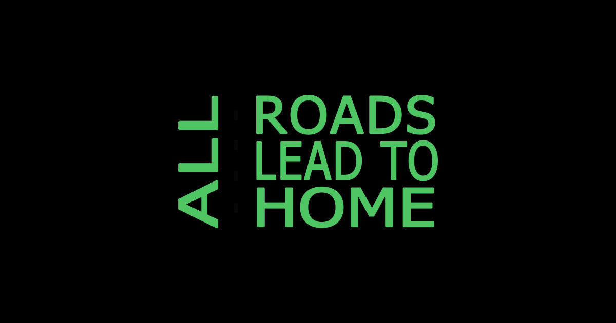 all roads lead to home - All Roads Lead To Home - Sticker | TeePublic