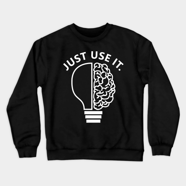 Just Use It - Just Use It - Crewneck Sweatshirt | TeePublic