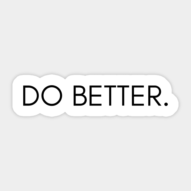 Do Better. - Do Better - Sticker | TeePublic