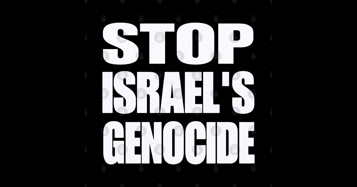 STOP ISRAEL'S GENOCIDE - White - Front - Stop Israels Genocide ...