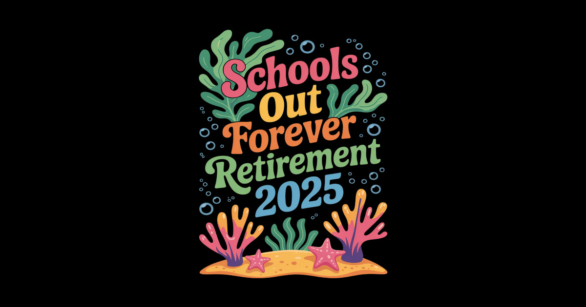 Schools Out Forever Retirement 2025 Retired Teacher Summer - Schools ...