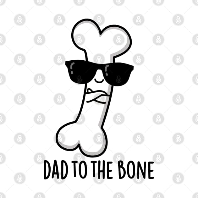 Dad To The Bone Cute Anatomy Pun - Bone Puns - T-Shirt | TeePublic