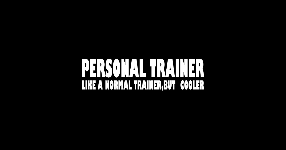 personal trainer like a normal trainer but cooler - Personal Trainer ...