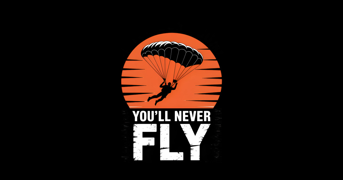 If You Don’T Jump You’Ll Never Fly Skydiving Motivation - Skydiving ...