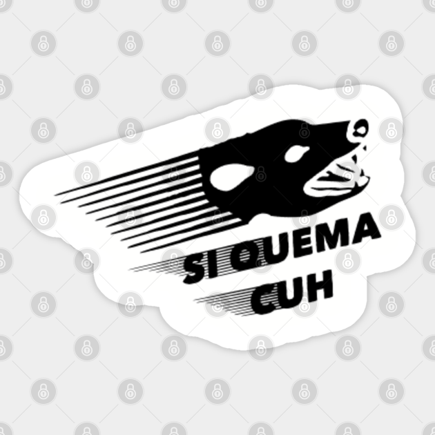 Si Quema, Cuh! - Black - Takuache - Sticker | TeePublic