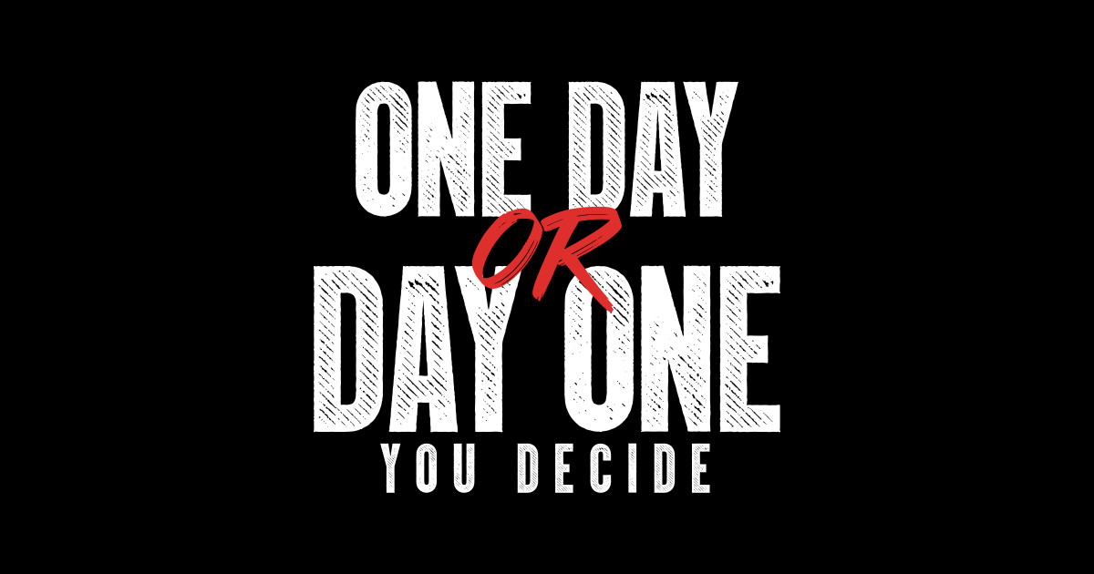 One Day or Day One - You Decide - One Day Or Day One - Sticker | TeePublic