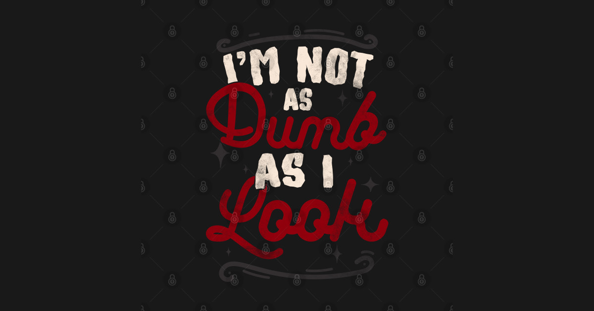 Not as Dumb As I Look - Dumb - T-Shirt | TeePublic
