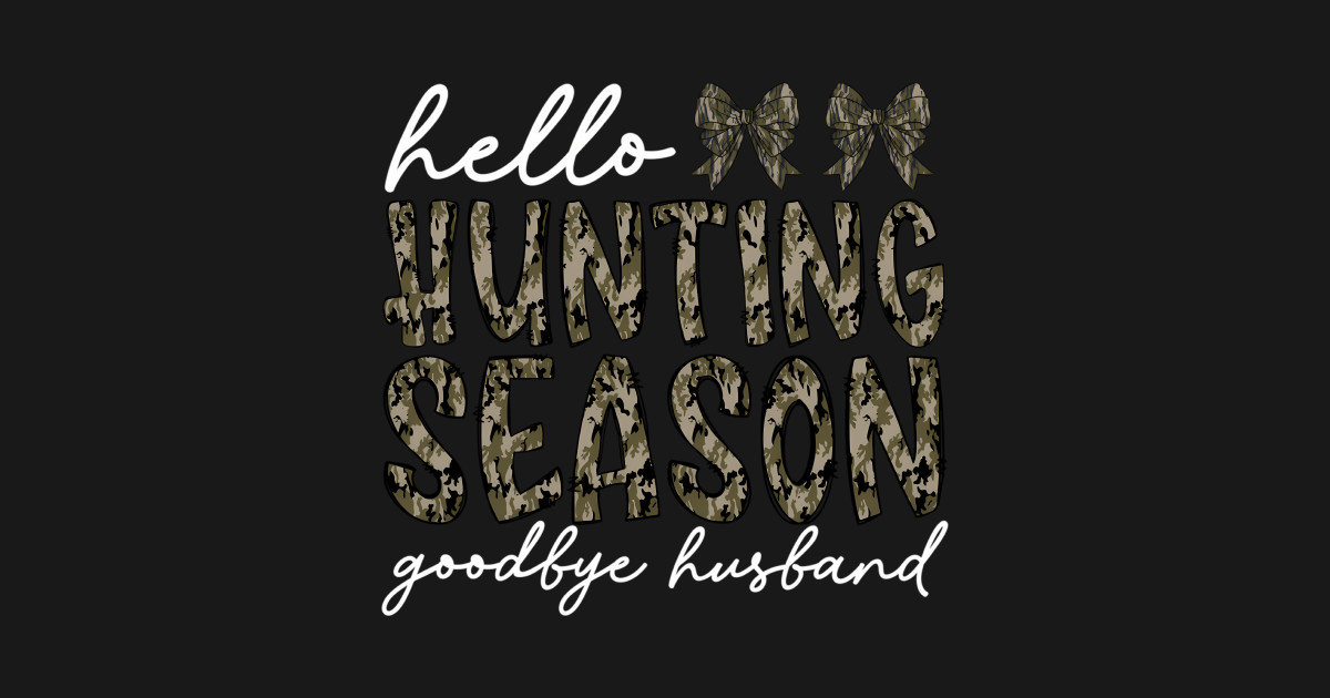 Hello Hunting Season Bye Husband Camo Coquette Bow Deer - Hello Hunting ...