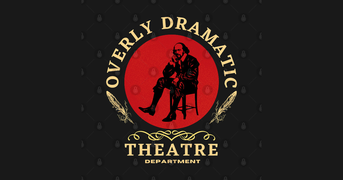 Overly Dramatic Theatre Dept - Overly Dramatic - T-Shirt | TeePublic