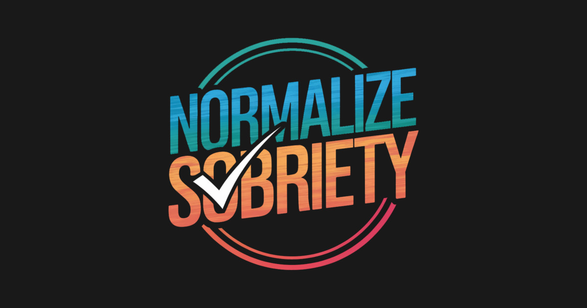 Normalize Sobriety Normalize Being Sober - Normalize Sobriety - T-Shirt ...