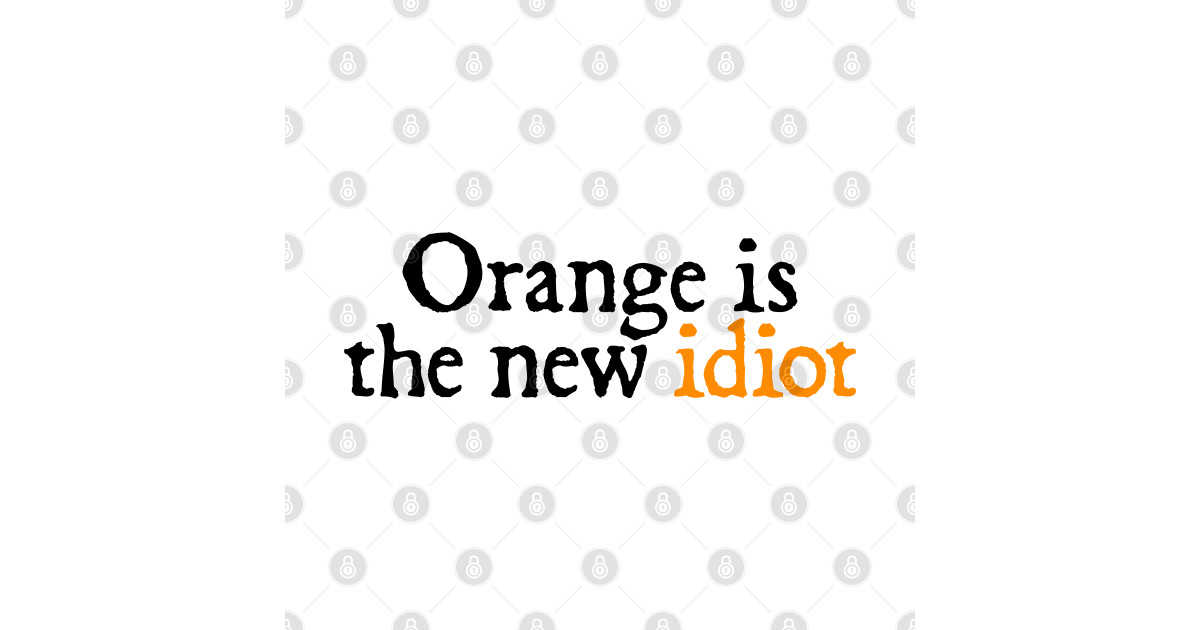 orange-is-the-new-idiot - Orange Is The New Idiot - T-Shirt | TeePublic