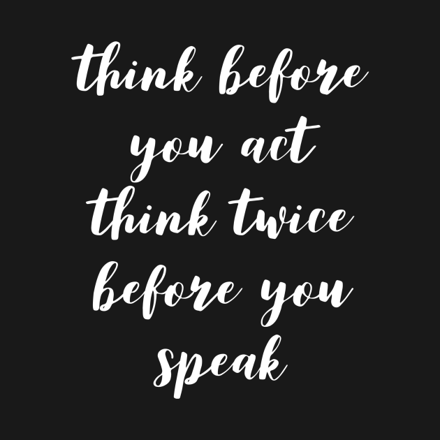 Think Before You Act Think Twice Before You Speak Think Long Sleeve