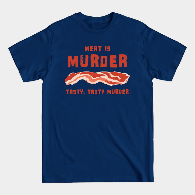 Meat Is Murder Tasty Tasty Murder - Bacon - Meat - T-Shirt sold by ...