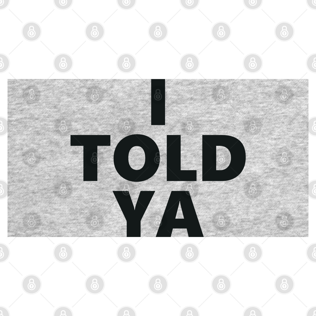 I Told Ya - Ideal size and color - I Told Ya - T-Shirt | TeePublic