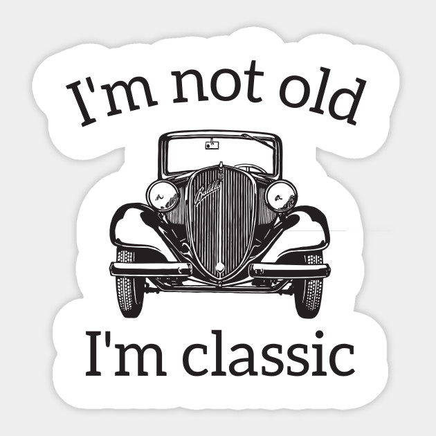 I'm Not Old I'm A Classic - Im Not Old Im Classic - Sticker | TeePublic