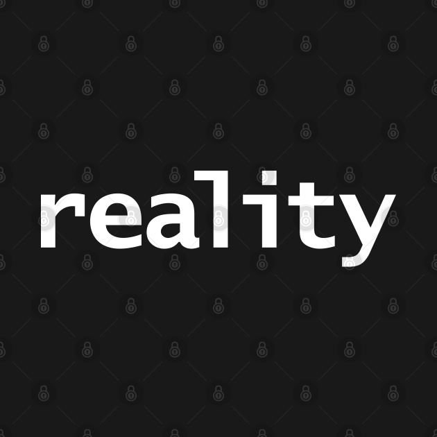 Reality Typography White Text - Typography - T-Shirt | TeePublic