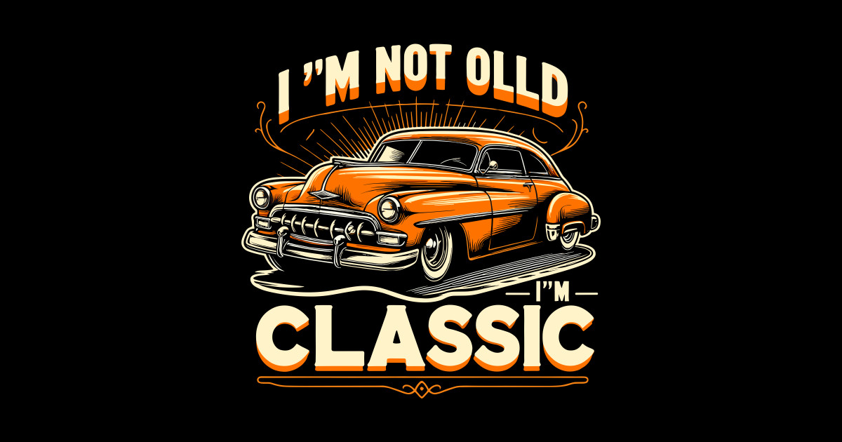 i'm not old i'm classic - Im Not Old Im Classic - Sticker | TeePublic