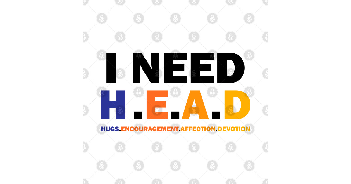 Funny Meme I Need HEAD Oddly Specific Sarcastic Tee - I Need Head - T ...