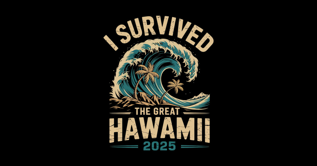I Survived The Great Hawaii Tsunami of 2025 Saying 11 - I Survived The ...
