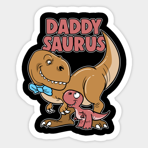 Daddysaurus Dad Daddy T-Rex Dinosaur Dino - T Rex - Sticker | TeePublic